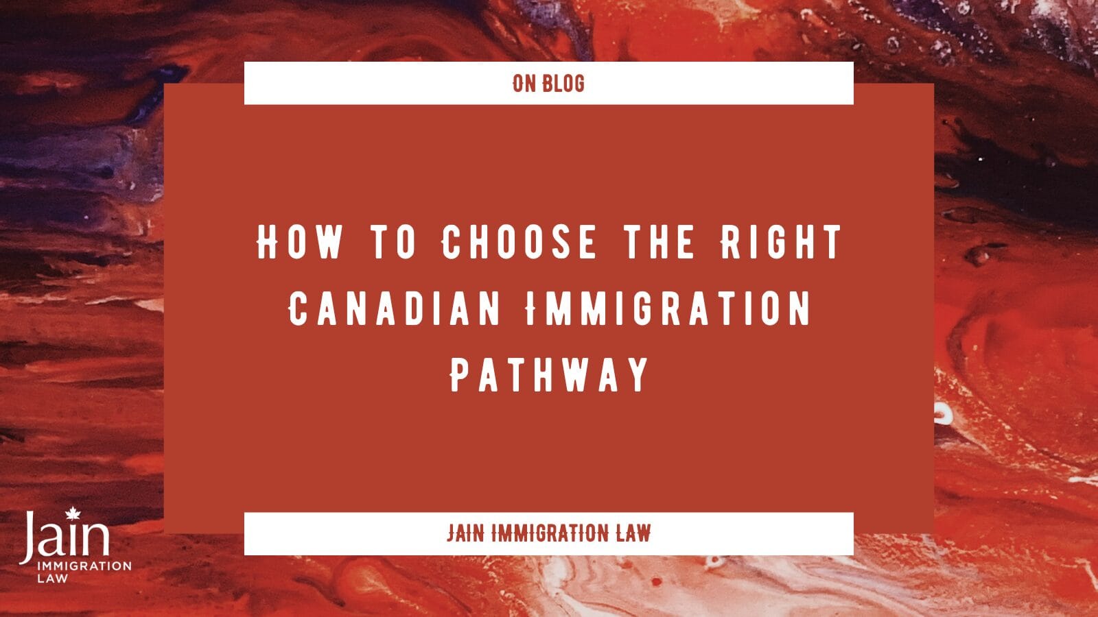 How to Choose the Right Canadian Immigration Pathwa - Jain Immigration Law